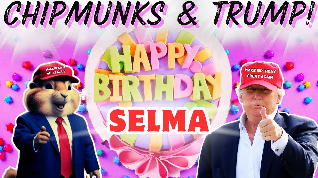 SELMA Happy Birthday Song | CHIPMUNKS & TRUMP Version - YouTube