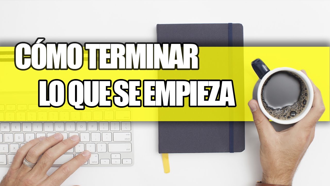 Cómo Terminar lo que se Empieza - YouTube