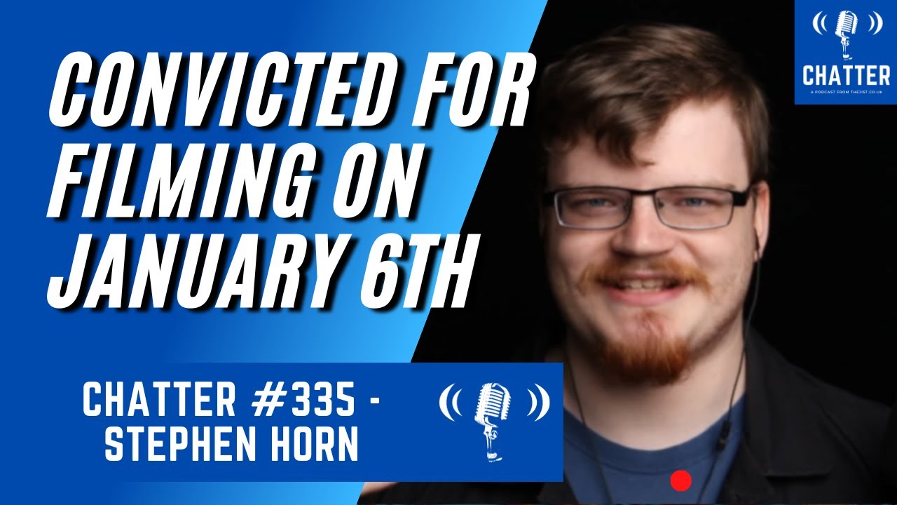 Chatter #335 - Stephen Horn: Convicted For Filming On January 6th (Is Freedom of the Press Dead ...