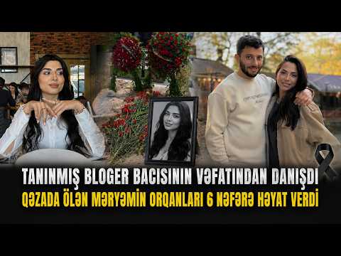 Tanınmış bloger bacısının vəfatından danışdı - Məryəmin orqanları 6 nəfərə həyat verdi