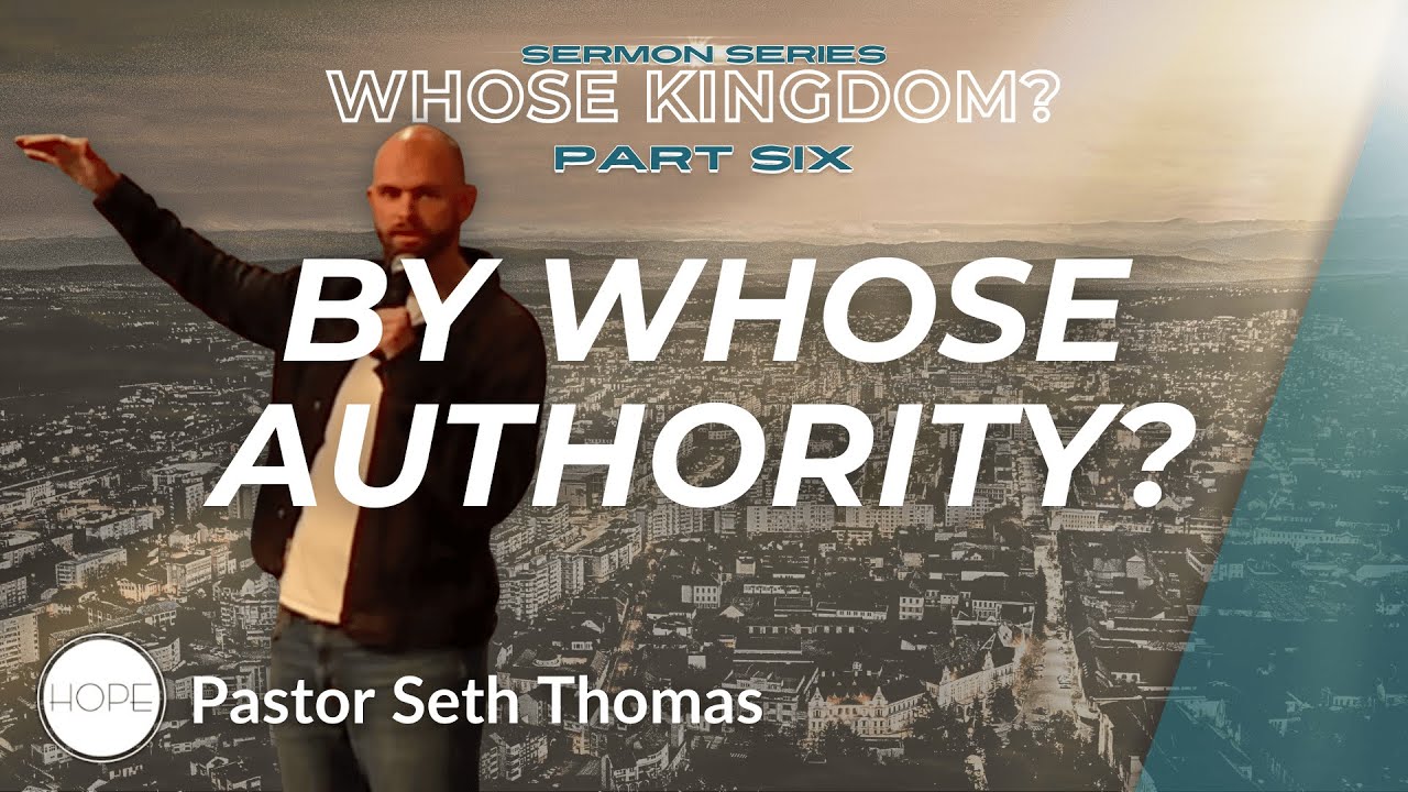 By Whose Authority? - Whose Kingdom? (pt6) | Pastor Seth Thomas | Hope ...