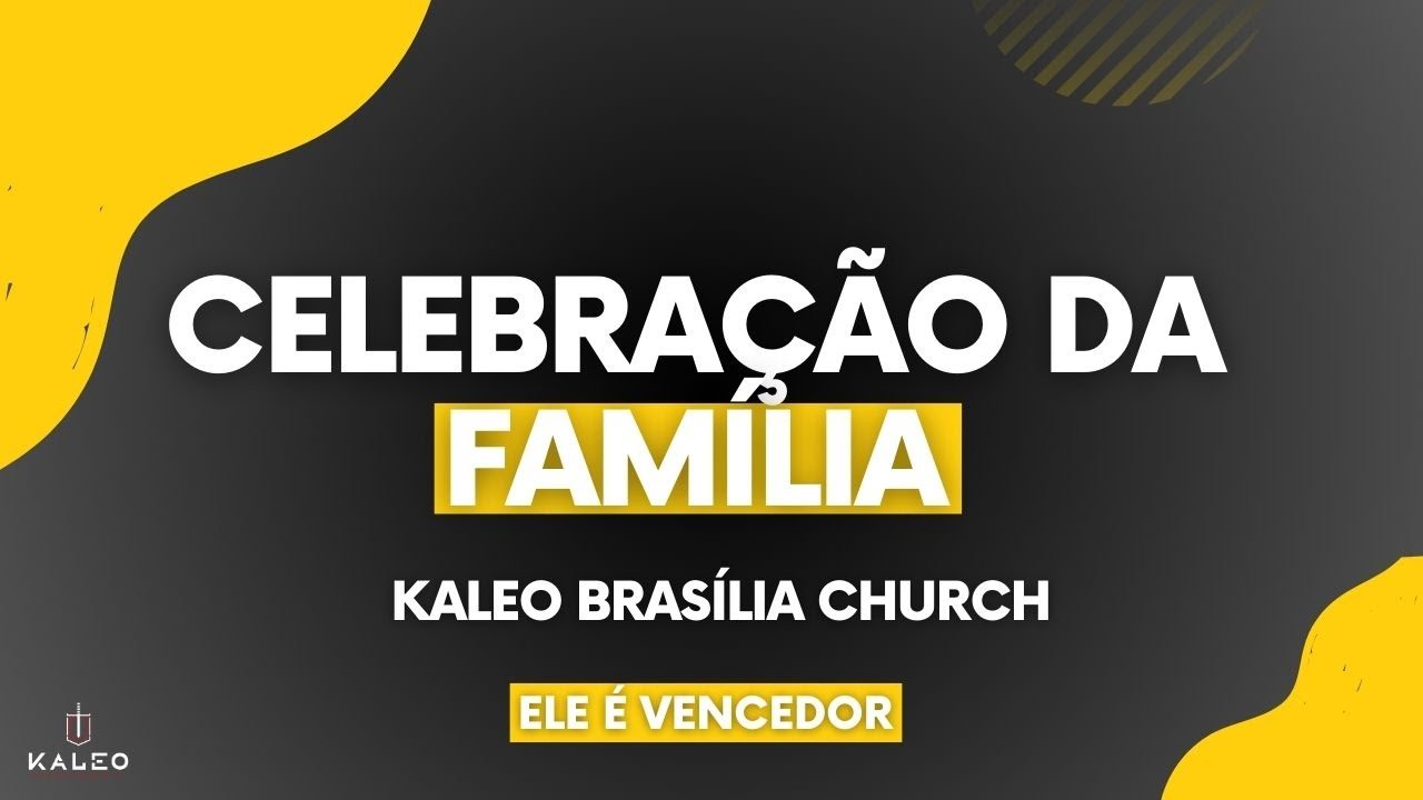 CELEBRAÇÃO DA FAMÍLIA | KALEO BRASÍLIA CHURCH - YouTube