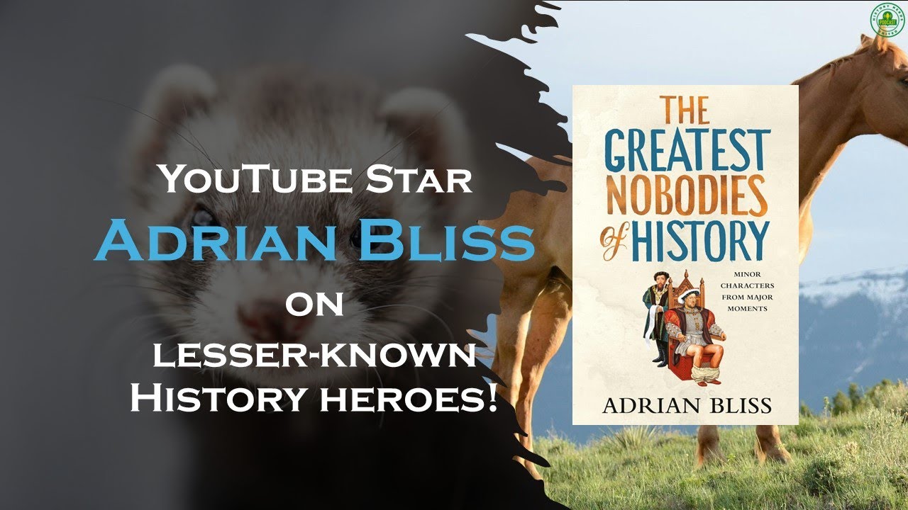 Adrian Bliss | The Greatest Nobodies of History | YouTuber Adrian Bliss ...