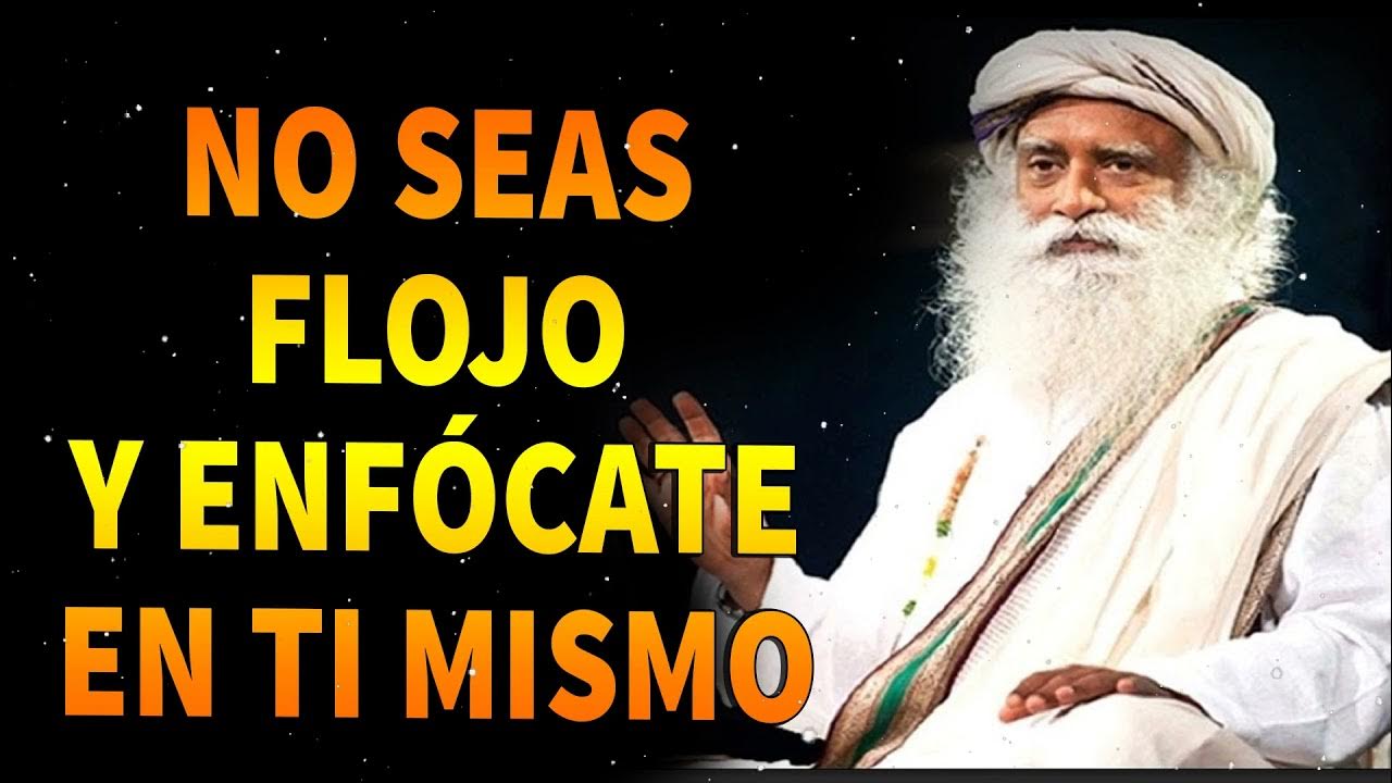 No Seas Flojo y Enfócate En Ti Mismo - Sadhguru en Español - Cosmo Millonario - YouTube