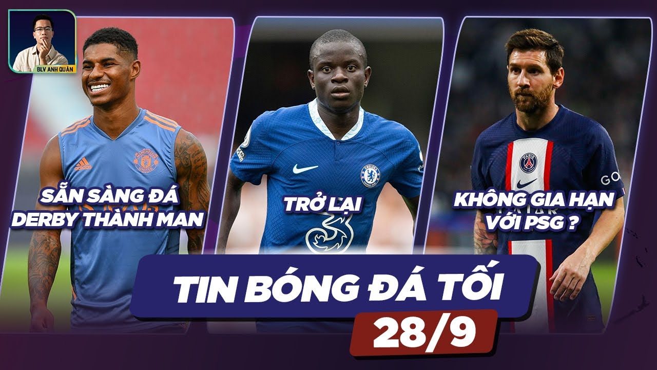 TIN TỐI 28/9: RASHFORD SẴN SÀNG ĐÁ DERBY THÀNH MAN; KANTE TRỞ LẠI ...