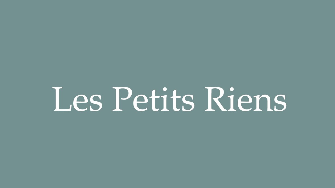 How to Pronounce ''Les Petits Riens'' (The Little Things) Correctly in ...