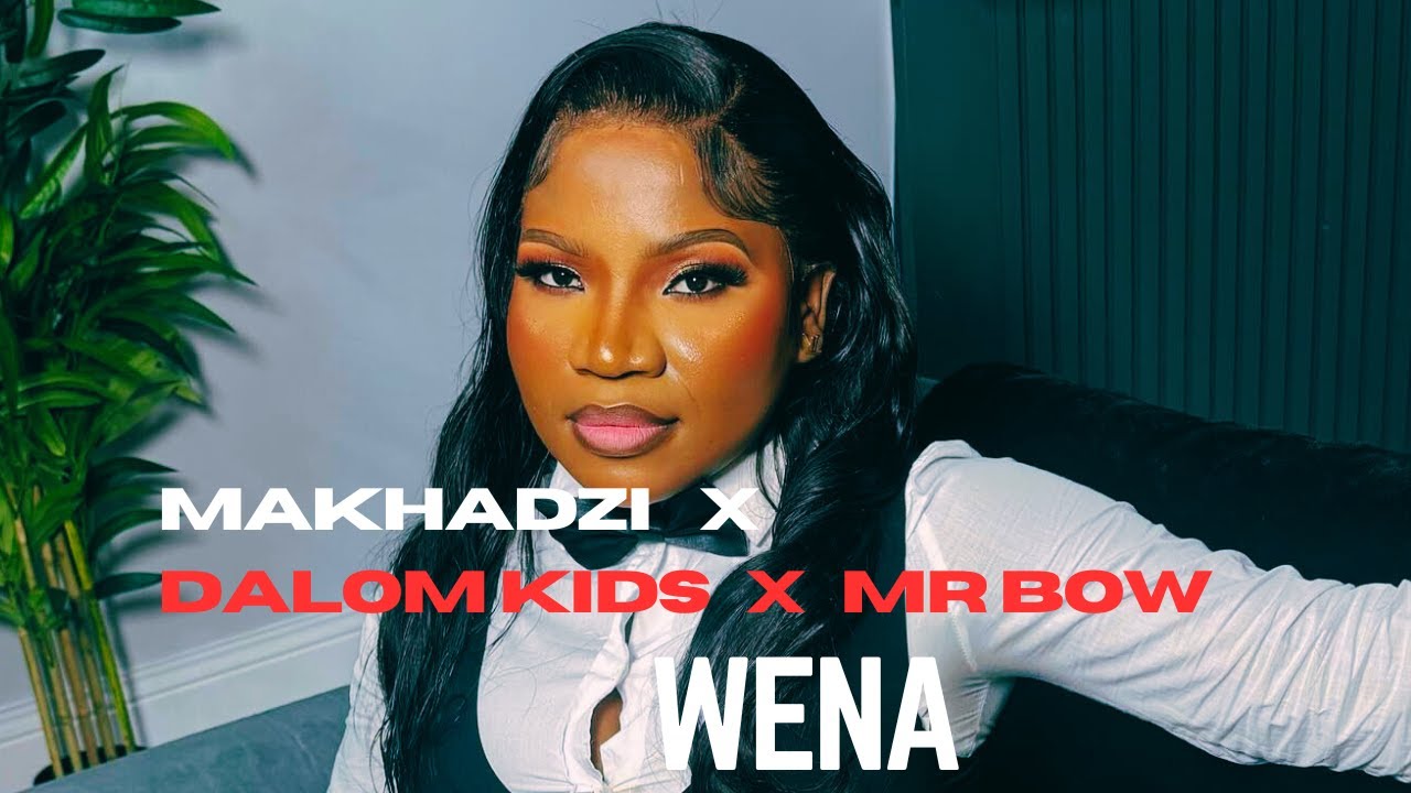 Makhadzi x Dalom Kids x Mr Bow _WENA - YouTube