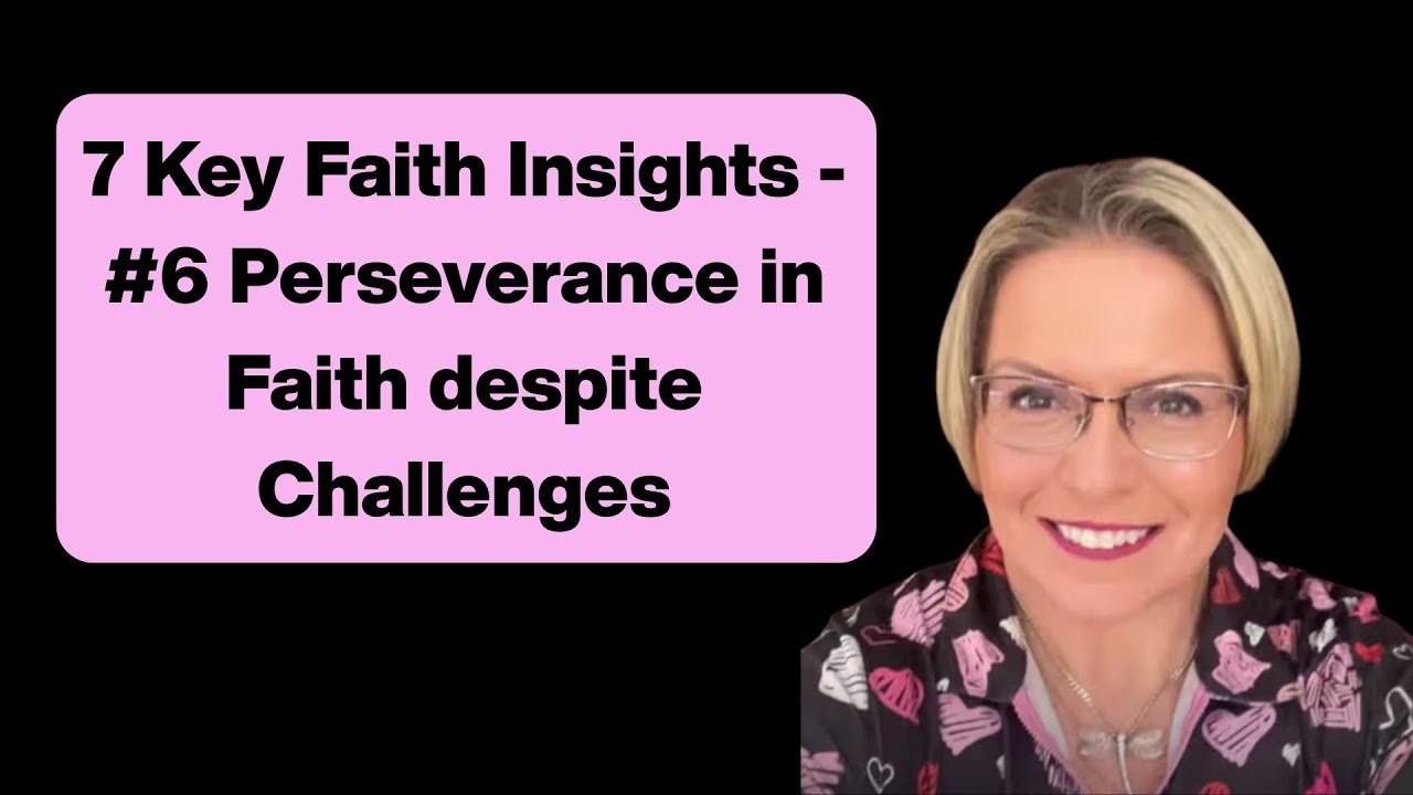 7 Key Faith Insights - #6 Perseverance in Faith despite Challenges ...