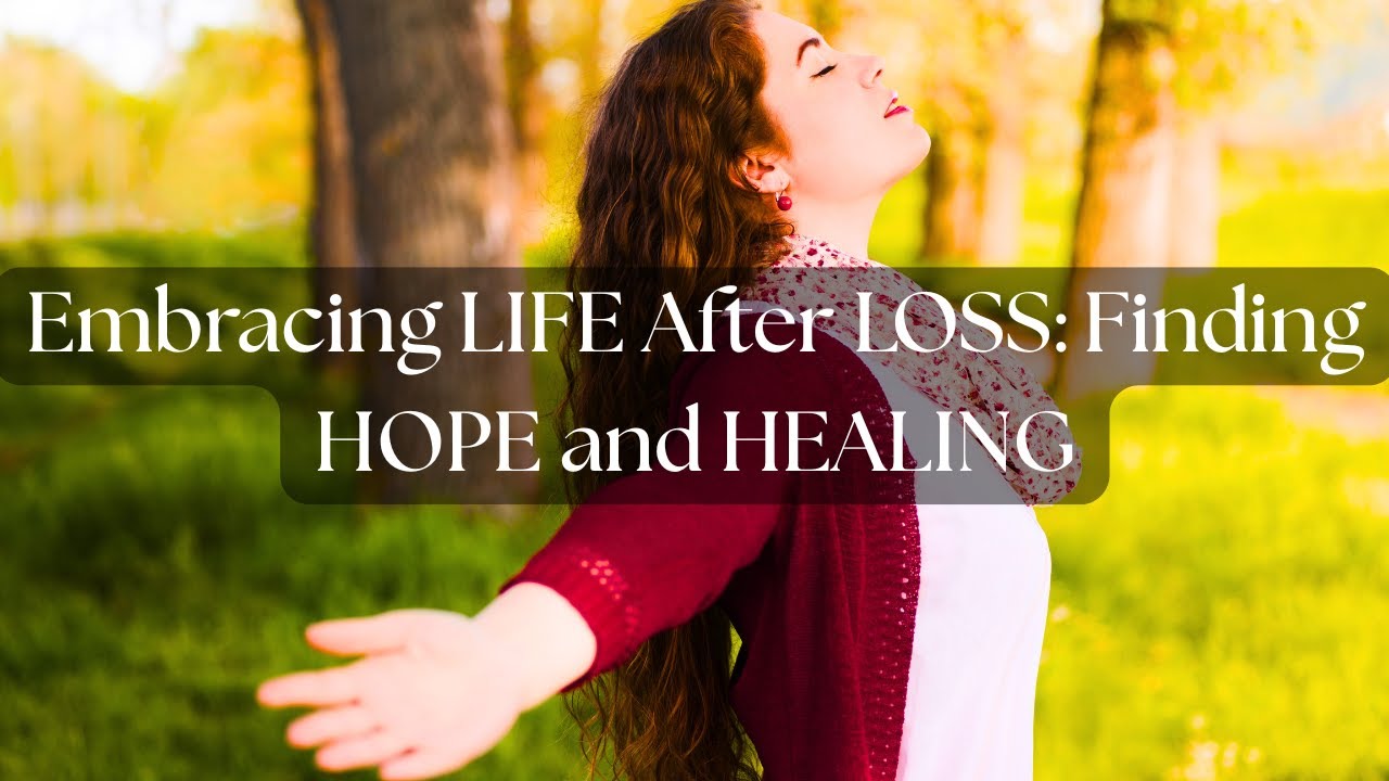 Embracing LIFE After LOSS: Finding HOPE and HEALING- MOTIVATIONAL VIDEO ...
