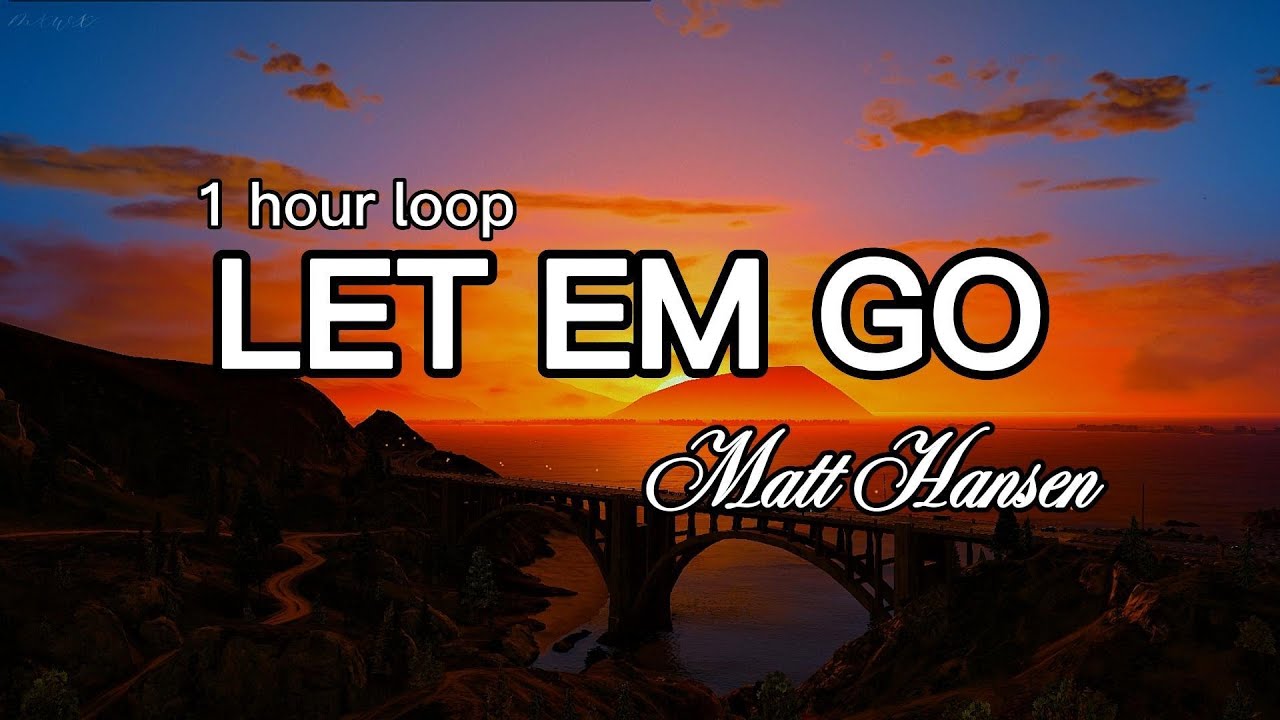 Let Em Go - Matt Hansen Lyrics 1 hour loop - YouTube