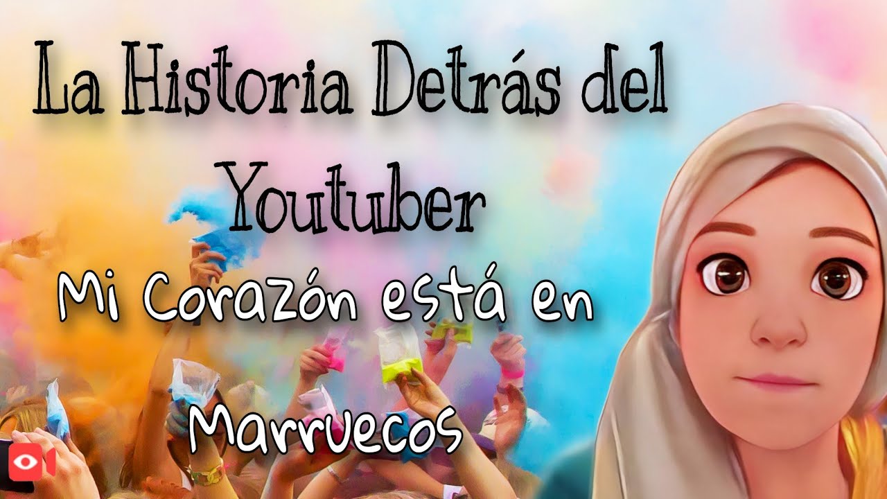 La Historia Detrás del Youtuber [Mi Corazón está en Marruecos] # ...
