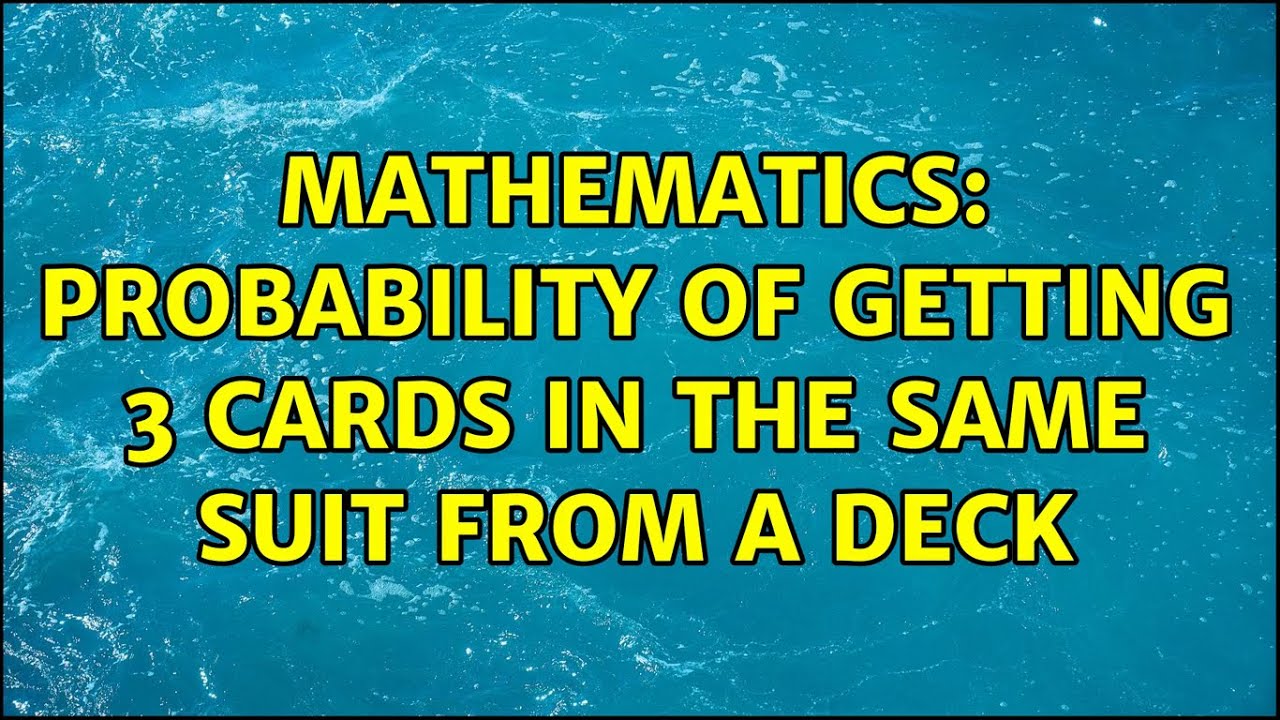 Mathematics: Probability of getting 3 cards in the same suit from a ...