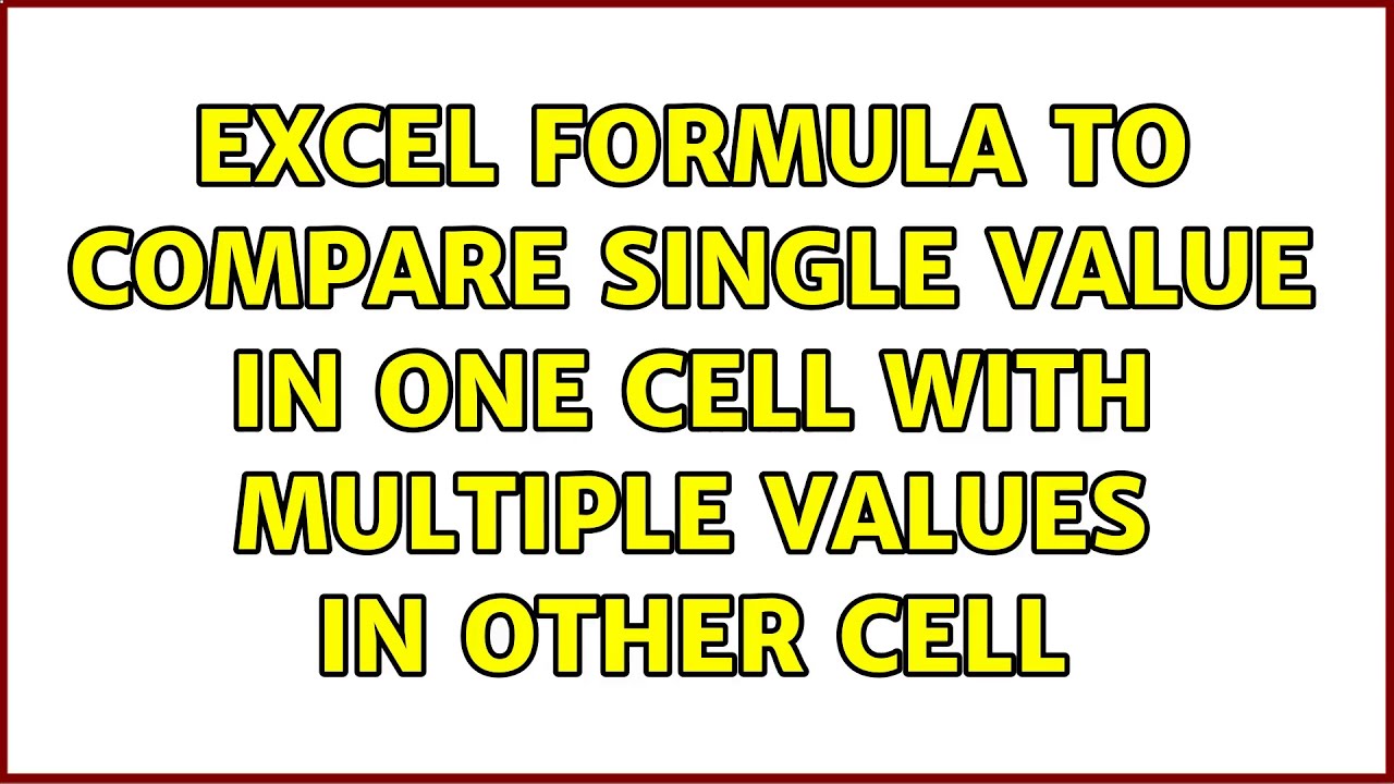 Excel Formula To Compare Single Value In One Cell With Multiple Values Excel Formula To Compare Single Value In One Cell With Multiple Values