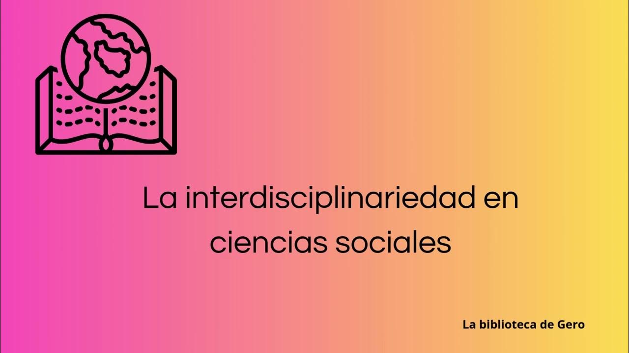 La interdisciplinariedad en ciencias sociales - YouTube