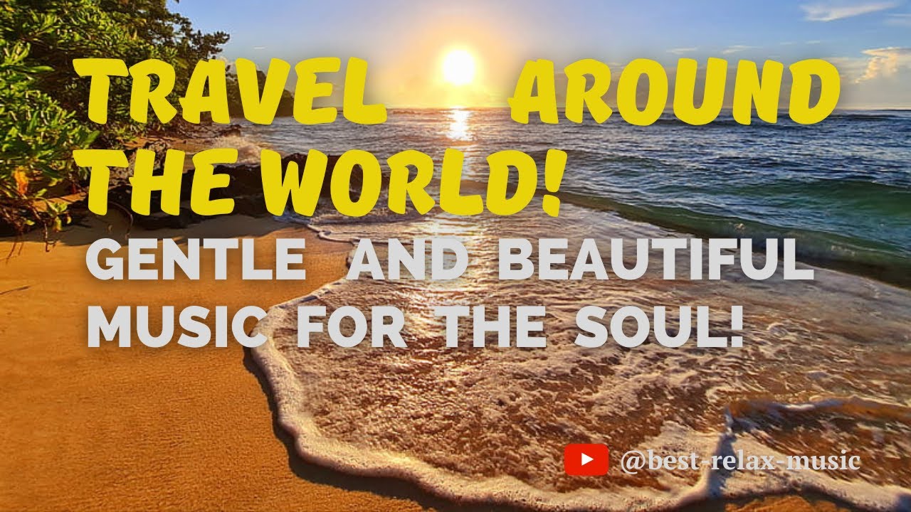 Travel around the world! Gentle and beautiful music for the soul! - YouTube