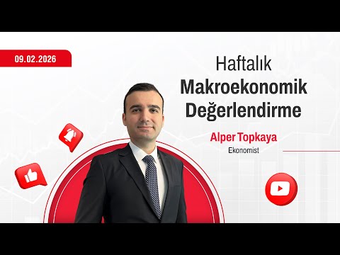 09.02.2026 | Haftalık Makroekonomik Değerlendirme