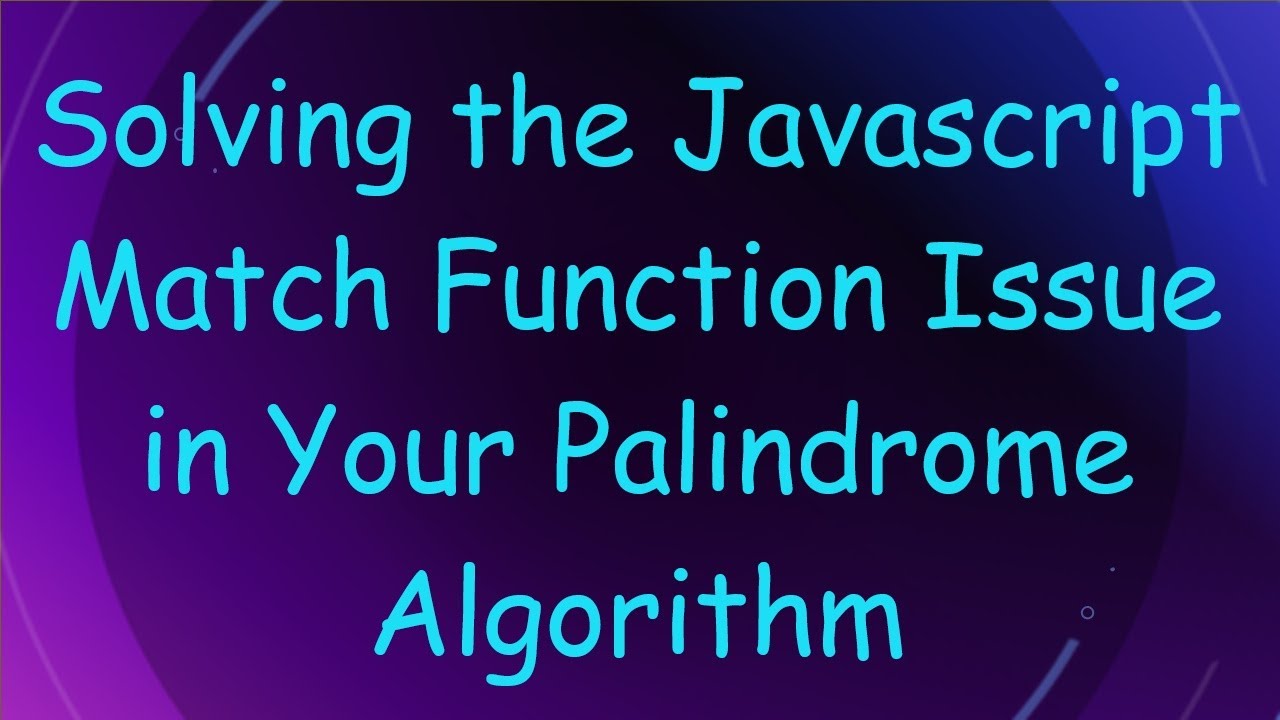 Solving the Javascript Match Function Issue in Your Palindrome Algorithm - YouTube