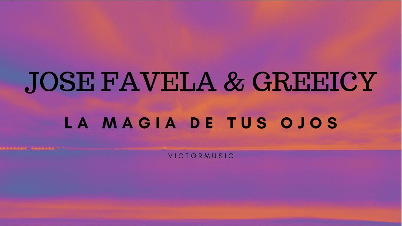 JOSE FAVELA & GREEICY - LA MAGIA DE TUS OJOS (LETRA) - YouTube