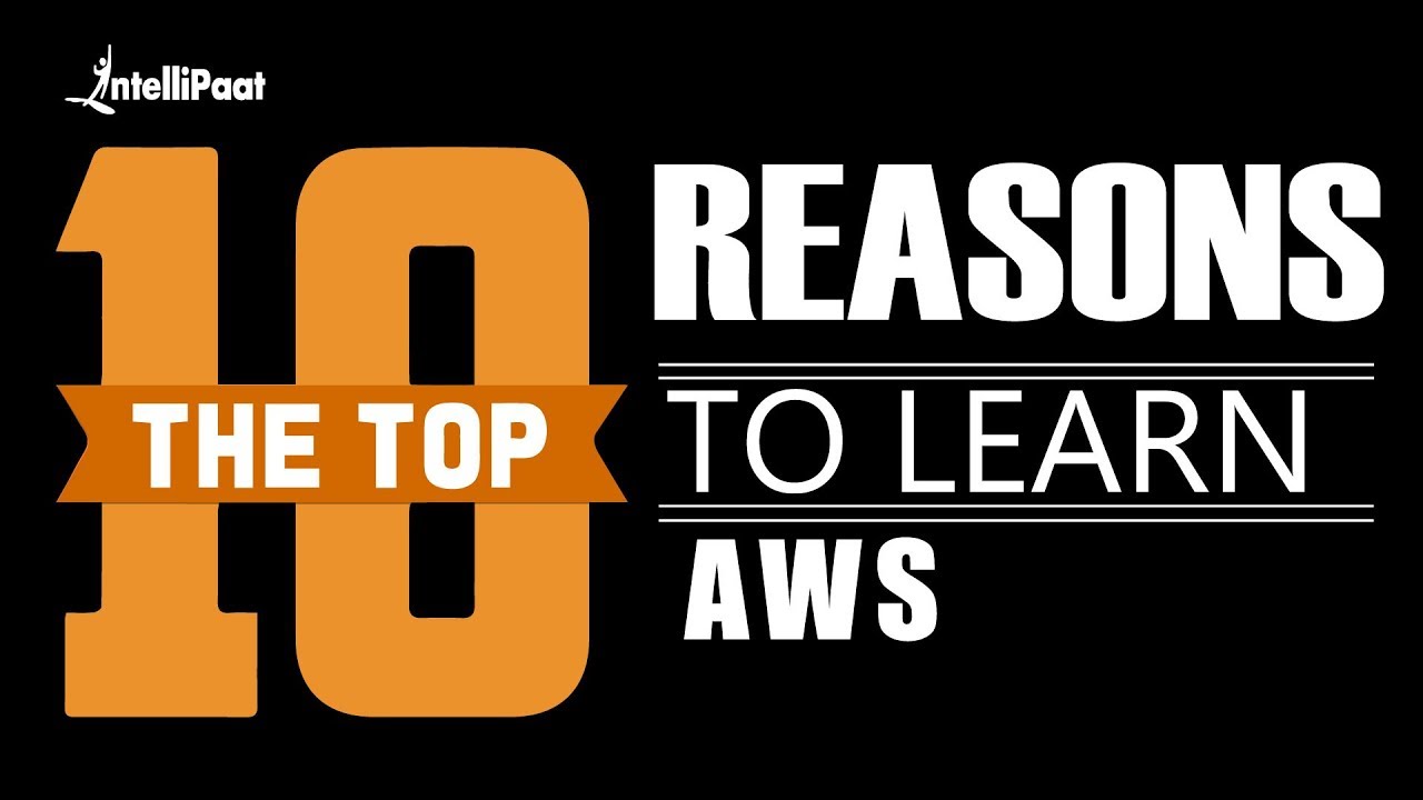 Top 10 Reasons to Learn AWS | Why AWS | Top 10 Reasons to Choose AWS | Intellipaat - YouTube