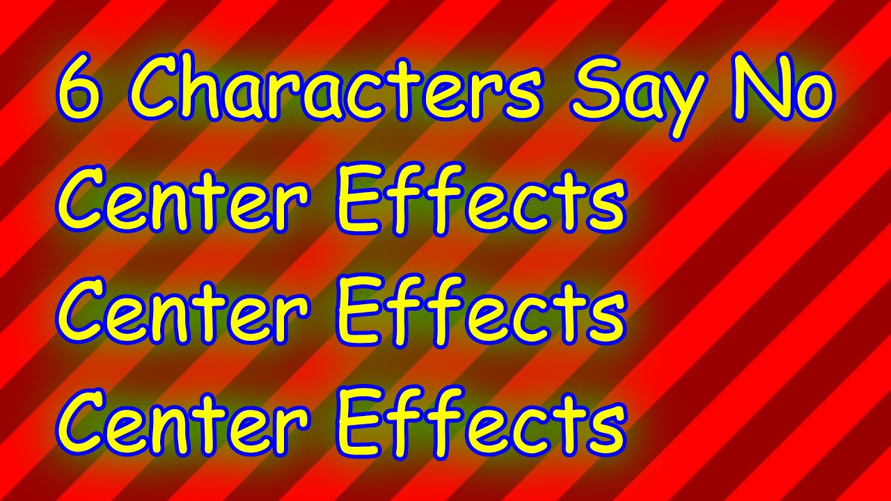 6 Characters Say No Center Effects Center Effects Center Effects - YouTube