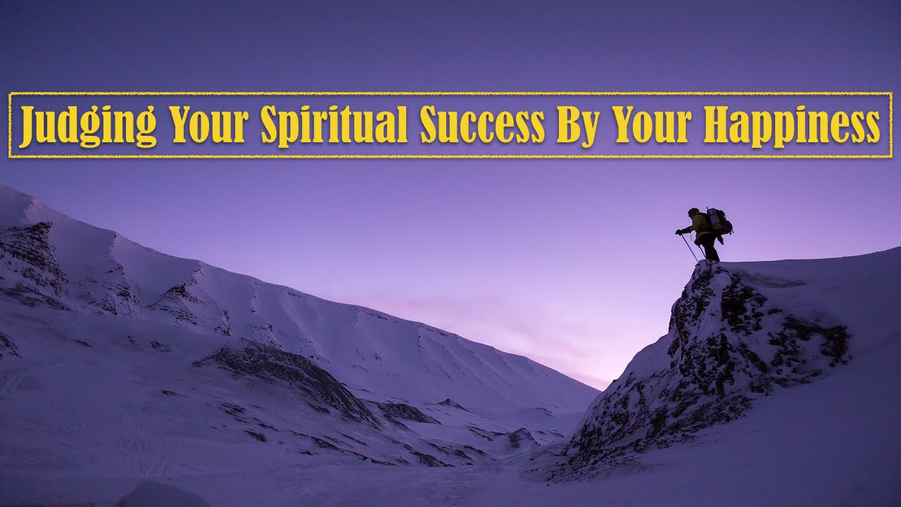 Judging Your Spiritual Success By your Happiness - YouTube