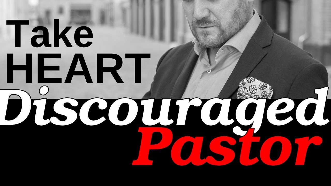 Discouraged Pastor Take Heart - YouTube