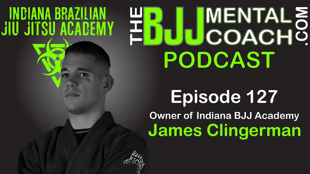 EP# 127 James Clingerman | Owner of Indiana Brazilian Jiu-Jitsu Academy ...