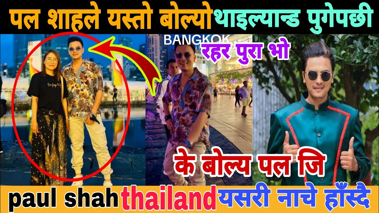 पल शाहको अर्को आयो थाइल्यान्डको भिडियो के बोल्यो फेरि | paul shah new ...