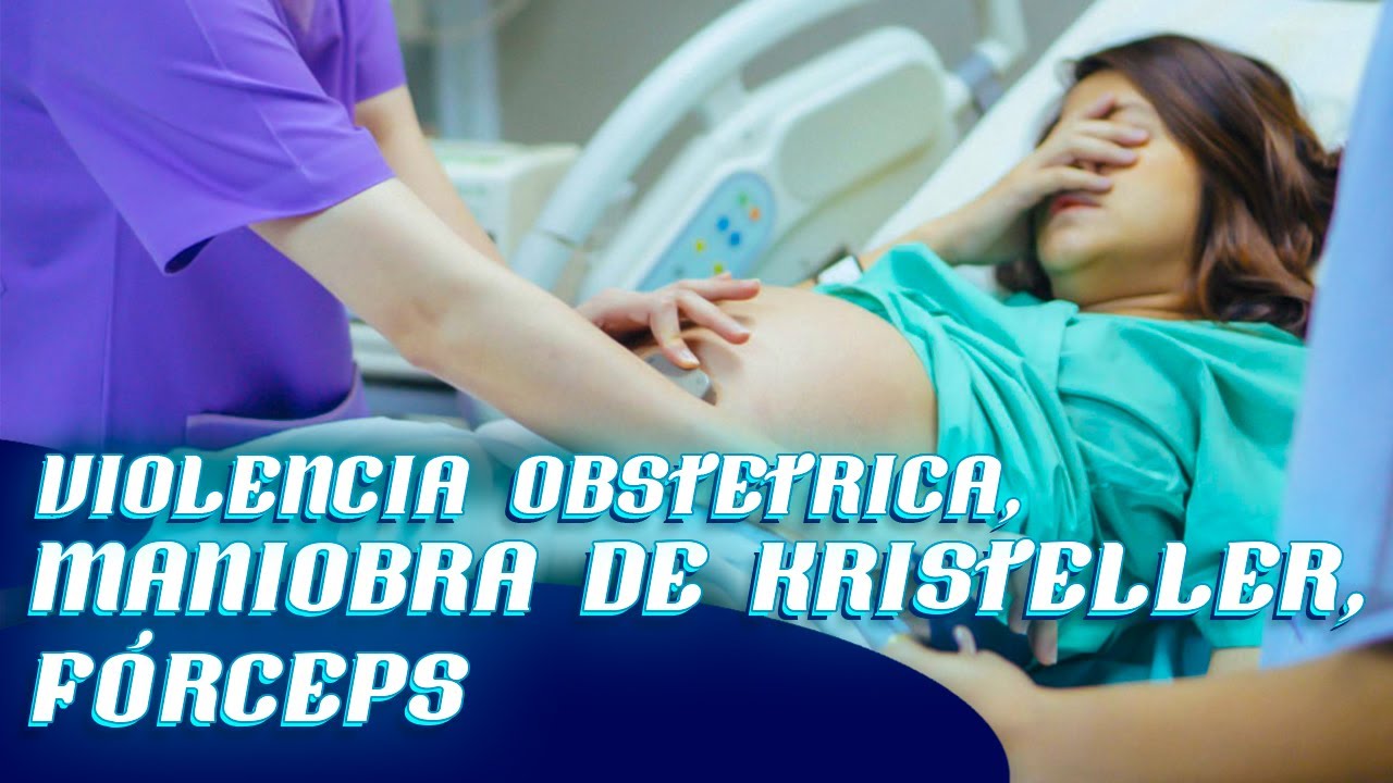 VIOLENCIA OBSTÉTRICA: MANIOBRA KRISTELLER, PARTO con FÓRCEPS. || Por ...