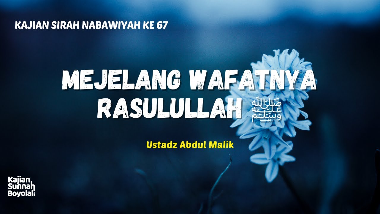Menjelang Wafatnya Rasulullah ﷺ - Ustadz Abdul Malik - YouTube