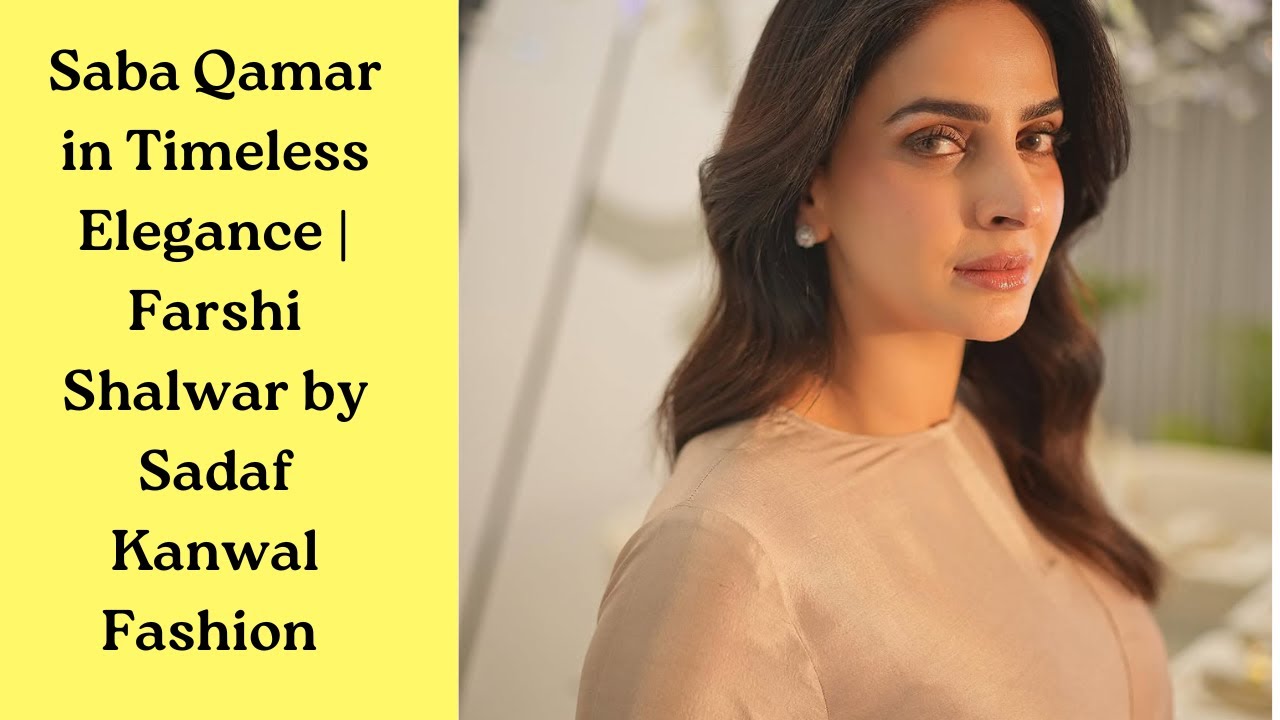 Saba Qamar in Timeless Elegance Farshi Shalwar by Sadaf Kanwal Fashion ...