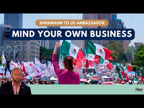 Sheinbaum to US Ambassador: Mind Your Own Business - Ep 109