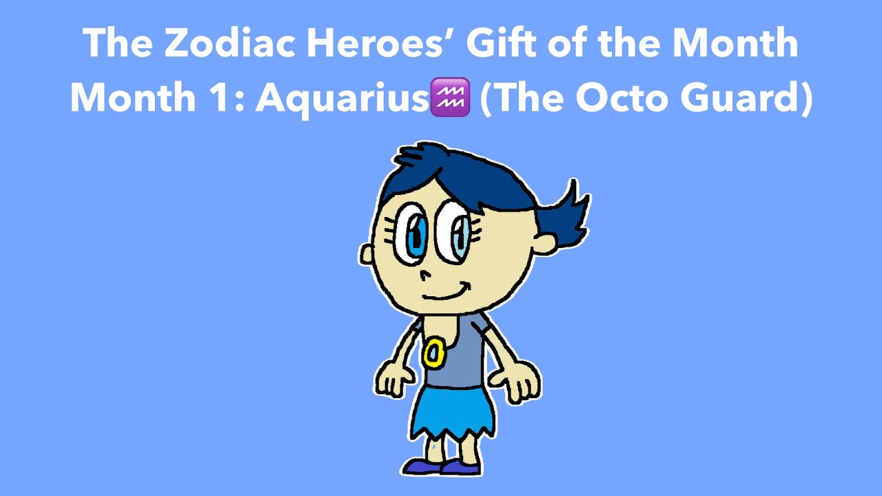 The Zodiac Heroes’ Gift of the Month: Month 1: Aquarius (The Octo Guard ...
