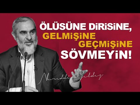 ÖLÜSÜNE DİRİSİNE, GELMİŞİNE GEÇMİŞİNE SÖVMEYİN! | Nureddin Yıldız