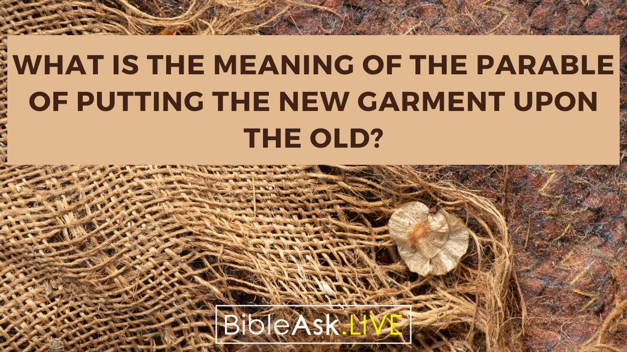 What Is The Meaning Of The Parable Of Putting The New Garment Upon Old what-is-the-meaning-of-the-parable-of-putting-the-new-garment-upon-old