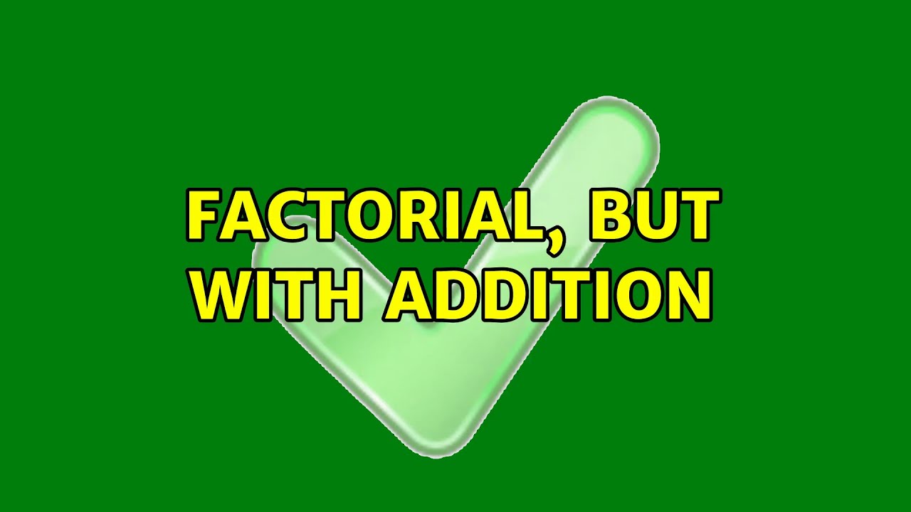 Factorial, but with addition (4 Solutions!!) - YouTube