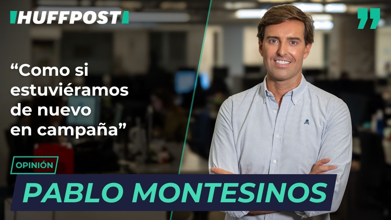 “Como si estuviéramos de nuevo en campaña”, por Pablo Montesinos - YouTube