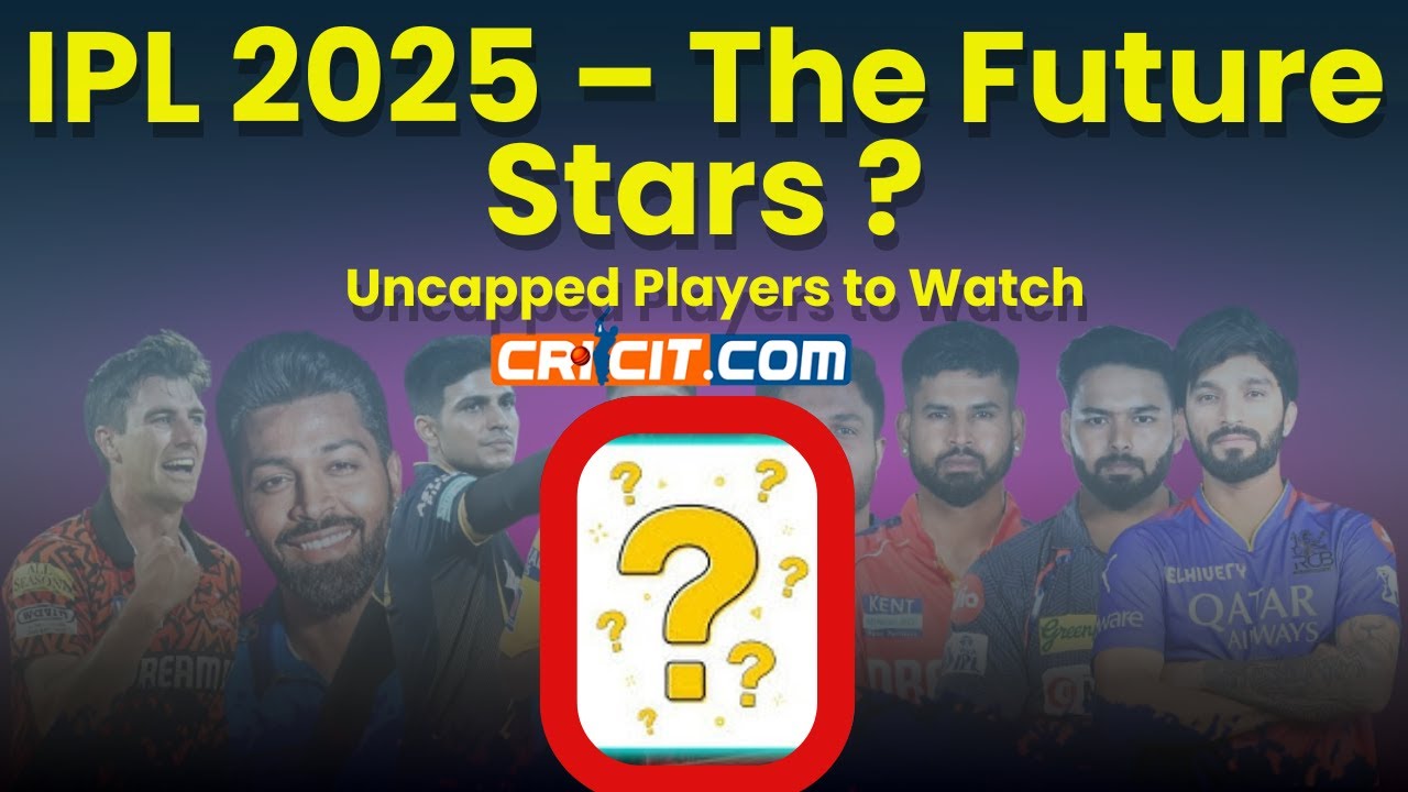 IPL 2025: The Next Big Stars! | Future Superstars & Uncapped Players ...