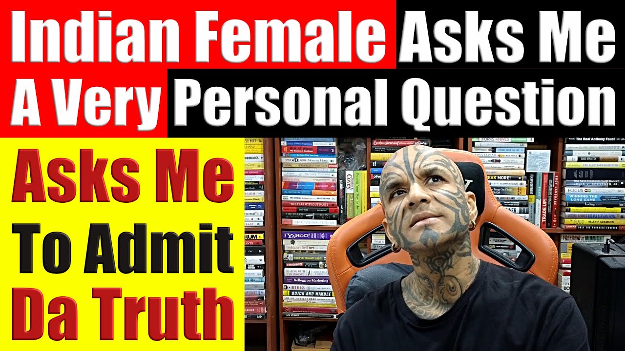 Indian Female Asks Me A Very Personal Question. Asks Me To Admit The ...