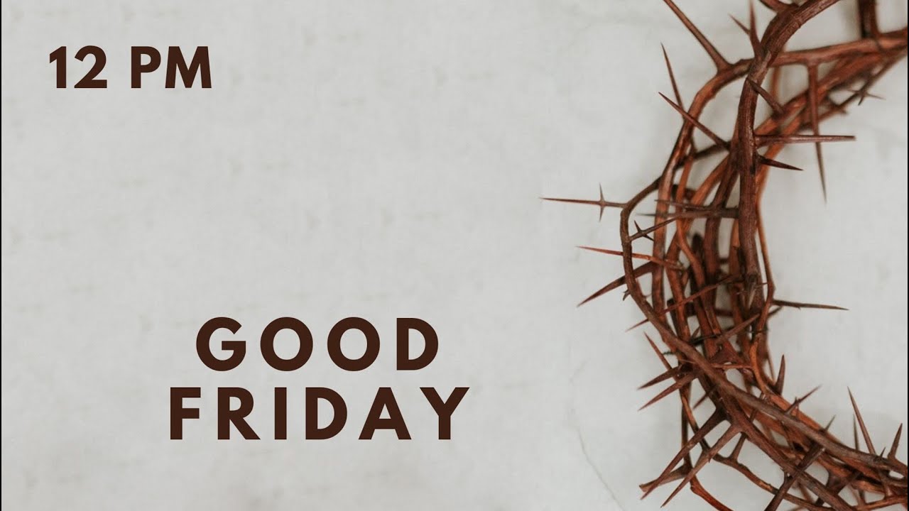 Good Friday: Greater Love 12pm 4/7/2023 - YouTube
