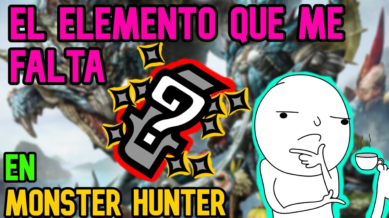 EL ELEMENTO QUE ME FALTA EN MONSTER HUNTER - YouTube