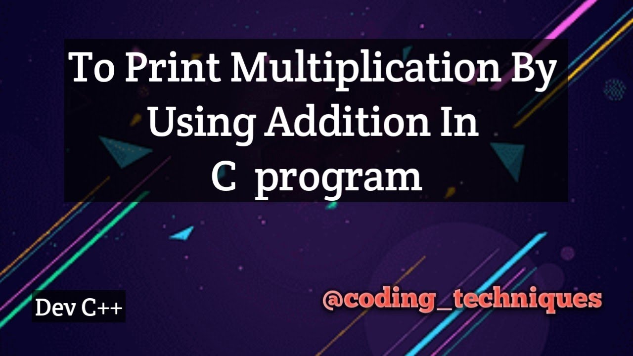 Write A C Program To Print Multiplication By Using Addition Programming Coding Youtubevideo