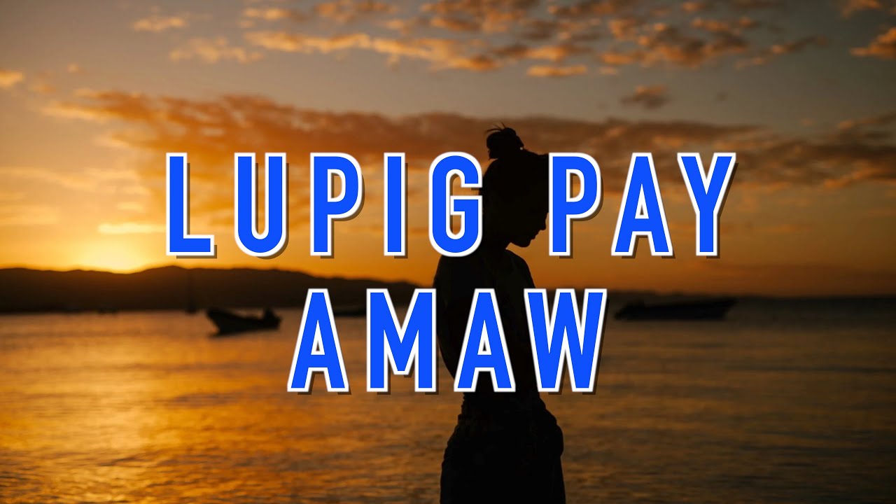 Lupig pay amaw LYRICS - YouTube
