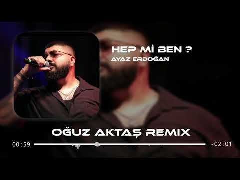 Ayaz Erdoğan - Hep Mi Ben ? (Oğuz Aktaş Remix) | İnan Hep Mi Ben Düşücem Yerden Yere
