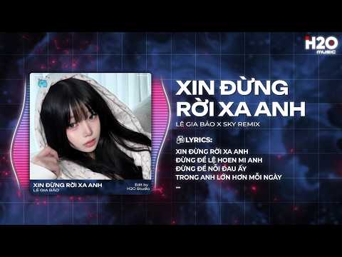 Xin Đừng Rời Xa Anh Remix (Trend Biến Hình Siêu Peak) - Lê Gia Bảo x Sky - Đừng Để Lệ Hoen Mi Anh