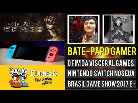 Bate-Papo Gamer #4: A morte de Dead Space / BGS 2017 Resumo / Switch nos EUA / Vendas de Cuphead e +