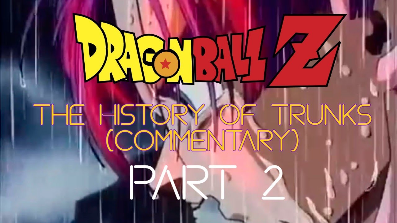 DBZ "The History Of Trunks" (Commentary) Pt.2 - YouTube