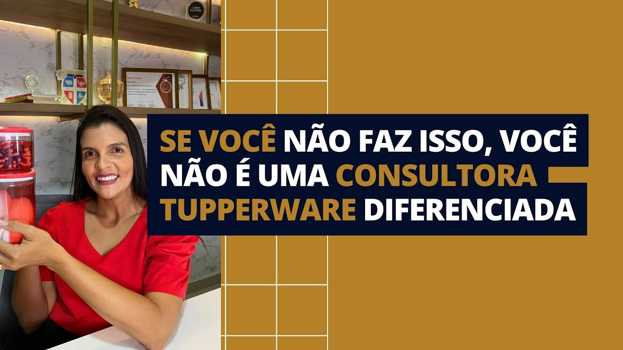 SE VOCÊ NÃO FAZ ISSO, VOCÊ NÃO É UMA CONSULTORA TUPPERWARE DIFERENCIADA - YouTube