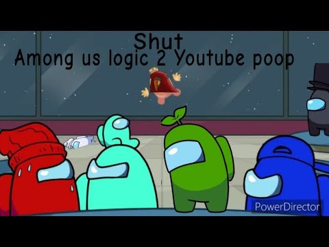 Shut. Among us logic 2 Youtube Poop - YouTube