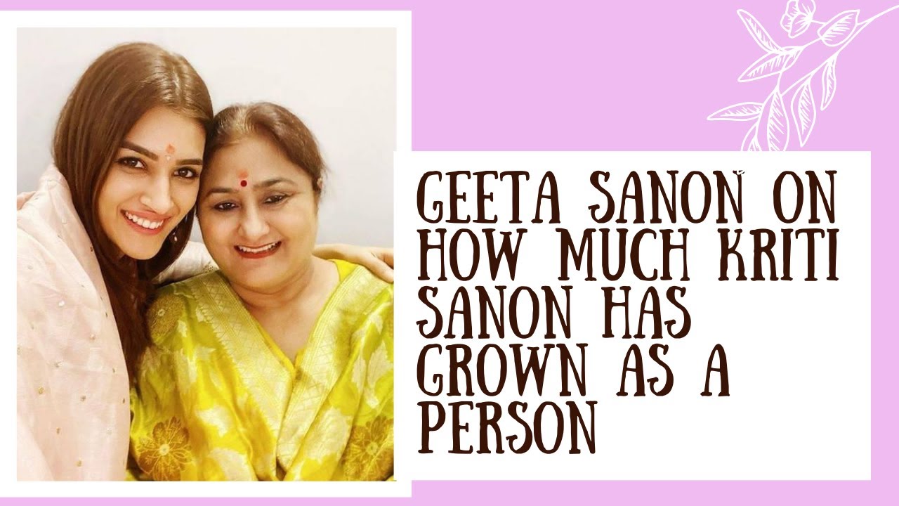 Geeta Sanon on Kriti Sanon's Temperament, Career Choices and Love Life ...